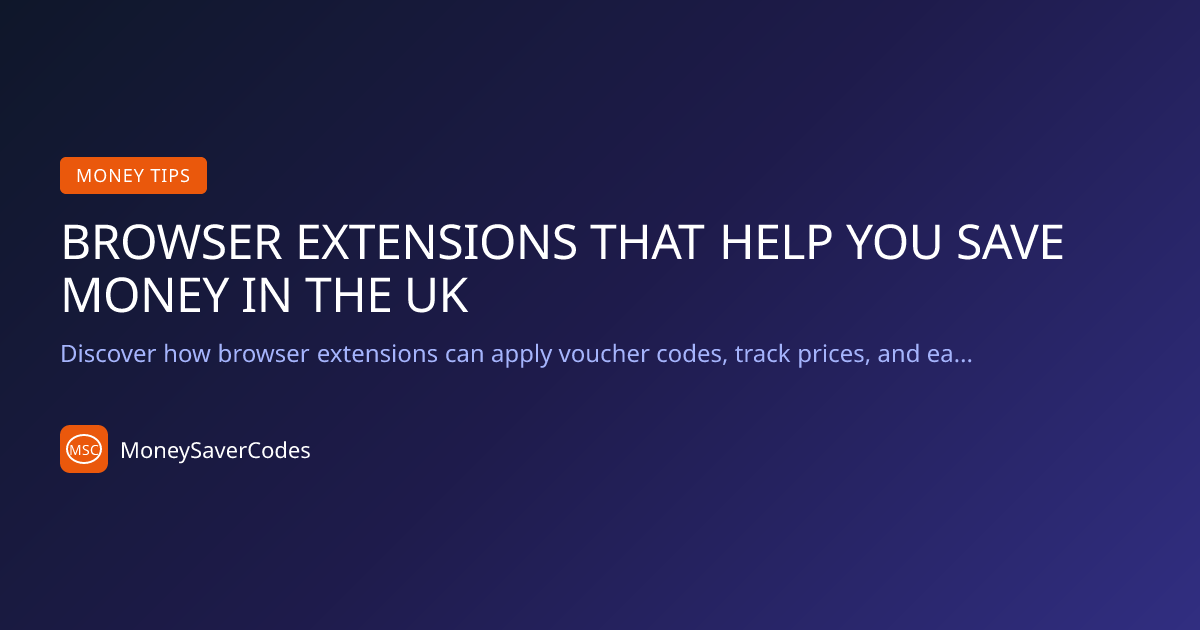 Browser Extensions That Help You Save Money in the UK | MoneySaverCodes