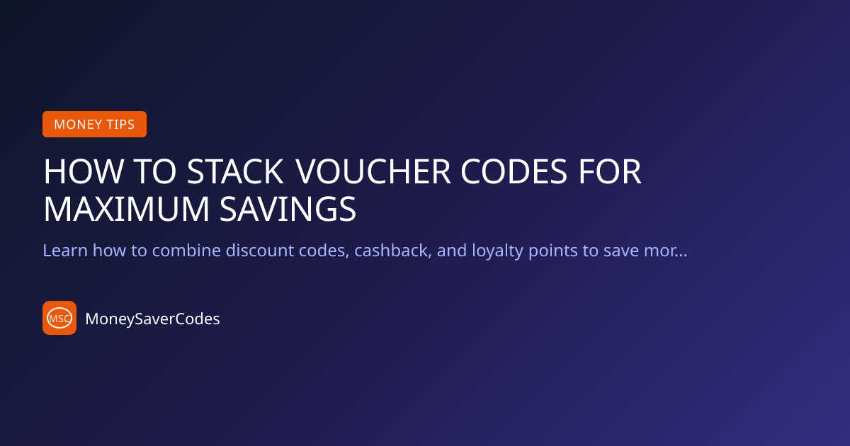 How to Stack Voucher Codes for Maximum Savings | MoneySaverCodes